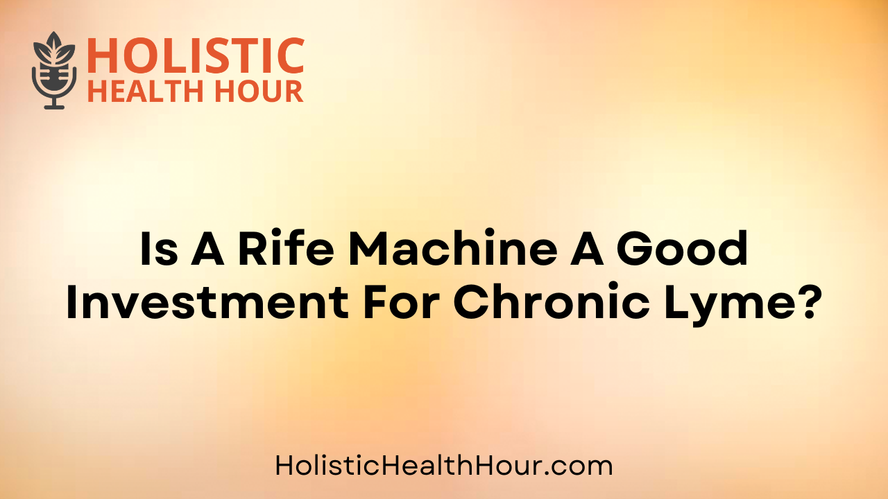 Is A Rife Machine A Good Investment For Chronic Lyme? - Brighteon .com