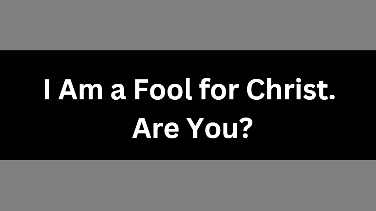 I Am a Fool for Christ. Are You? - Brighteon.com