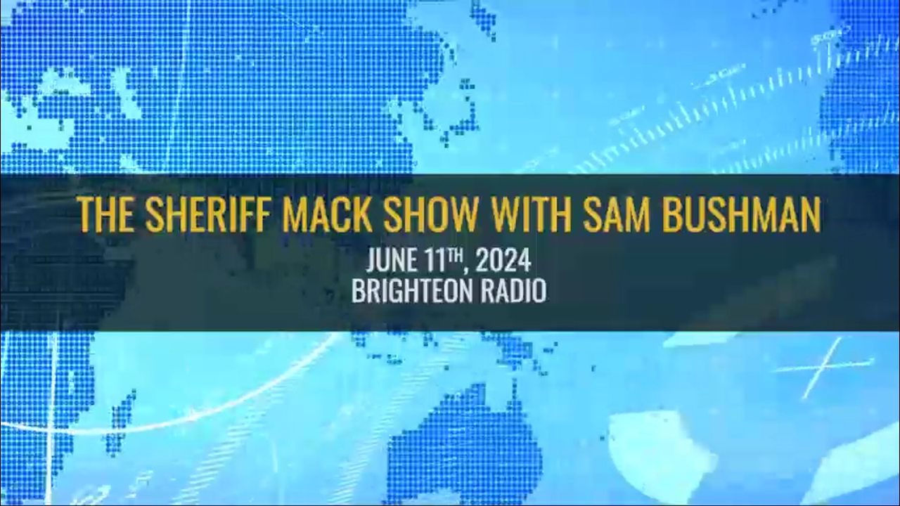 6/11/2024 The Sheriff Mack Show with Sam Bushman - Brighteon.com