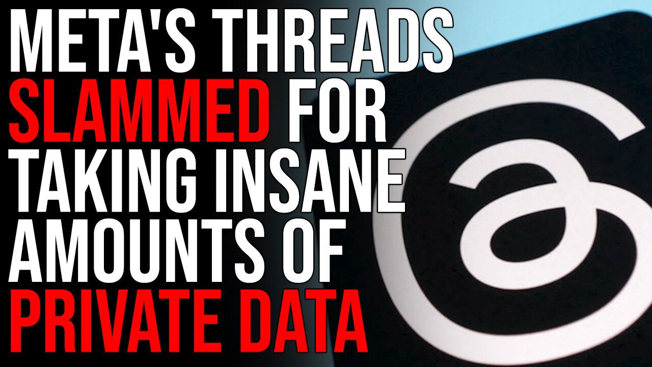 Meta's Threads SLAMMED For Taking INSANE Amounts Of Private Data When ...