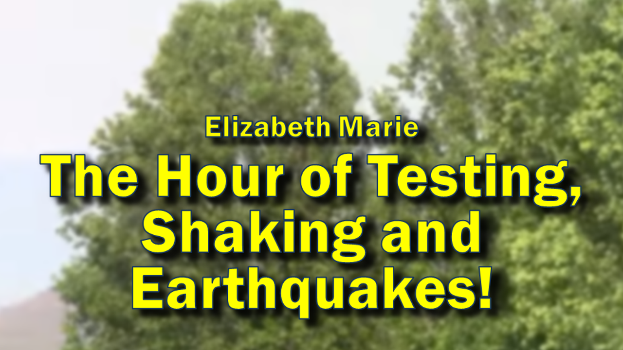 The Hour of Testing, Shaking and Earthquakes! - Brighteon.com