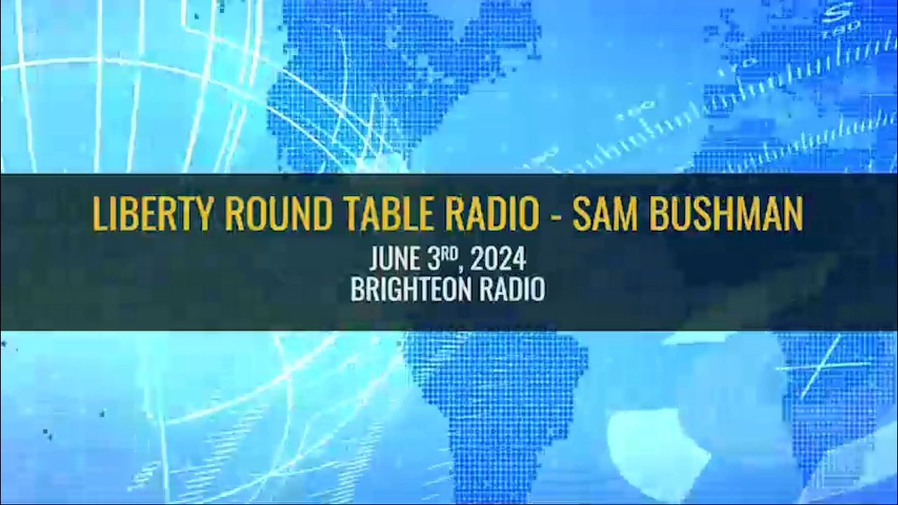 6/3/2024 Liberty Round Table Radio with Sam Bushman - Brighteon.com