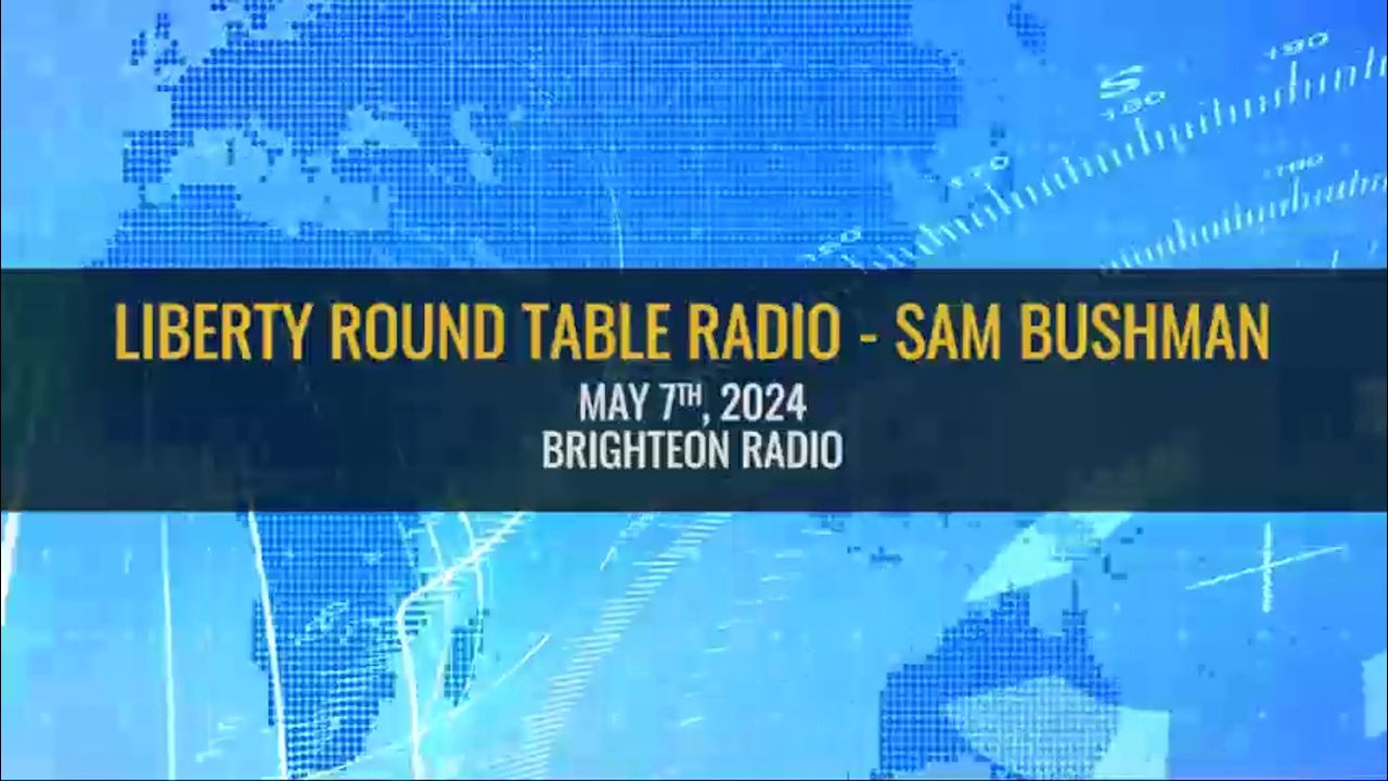 5/7/2024 Liberty Round Table Radio with Sam Bushman - Brighteon.com