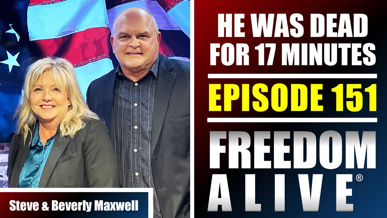 He Was Dead for 17 Minutes - Steve and Beverly Maxwell - Freedom Alive ...