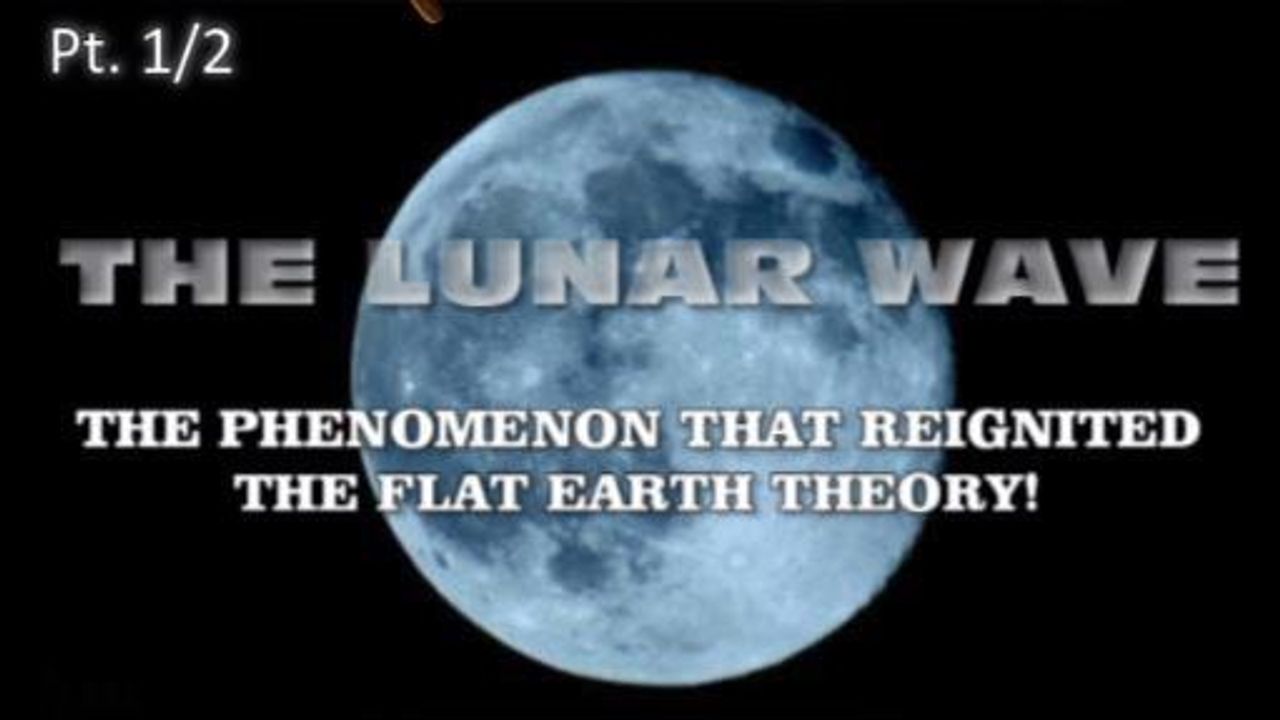 ** THE LUNAR WAVE ** THE PHENOMENON THAT REAWAKENED THE FLAT EARTH ...