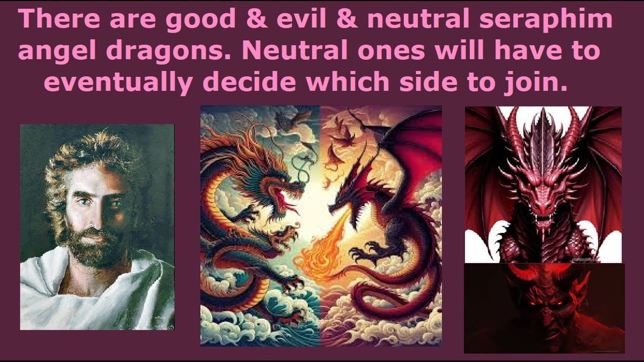 There are good & evil & neutral seraphim angel dragons. Neutral ones ...