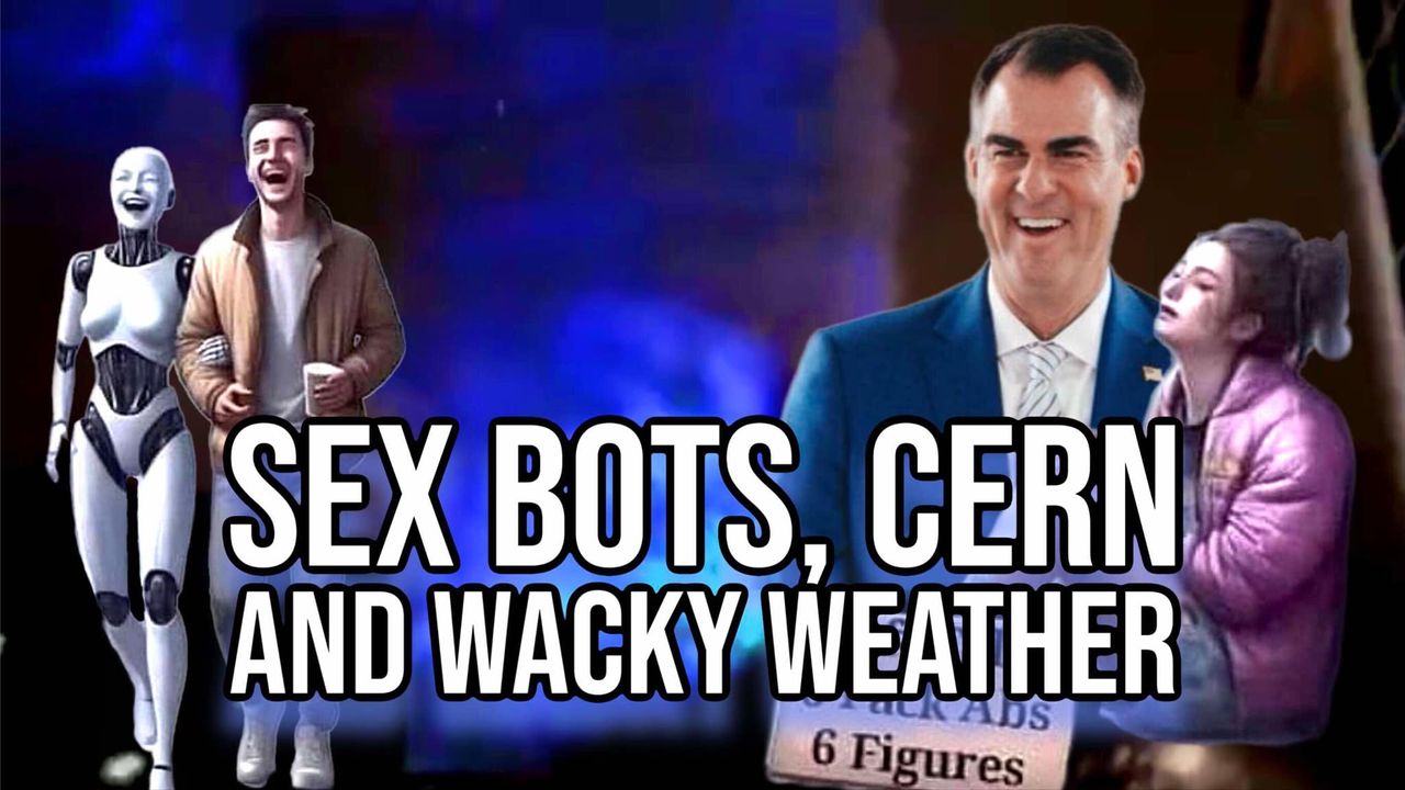 Sex Bots, Cern and Wacky Weather | Report - Brighteon.com
