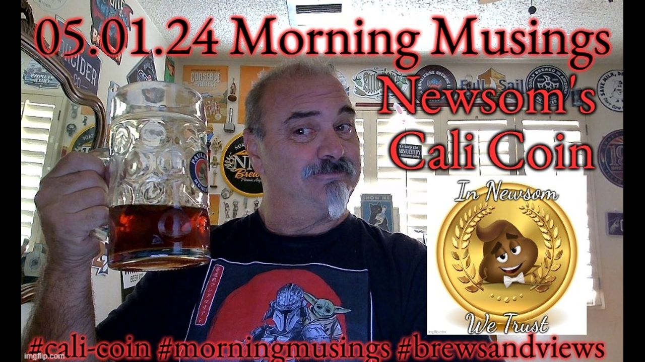 05.01.24 Morning Musings: Newsom's Cali Coin - Brighteon.com