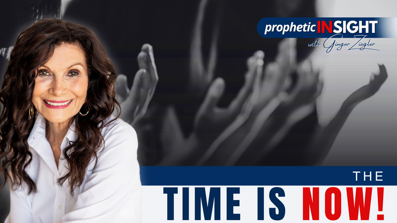 Now is the Time to Pray Prophetically! | Prophetic InSight with GINGER ZIEGLER - Brighteon.com