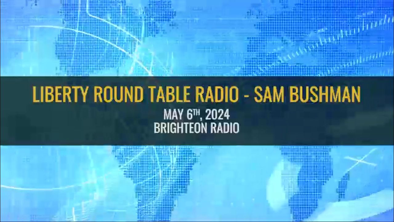 05/6/2024 Liberty Round Table Radio with Sam Bushman - Brighteon.com