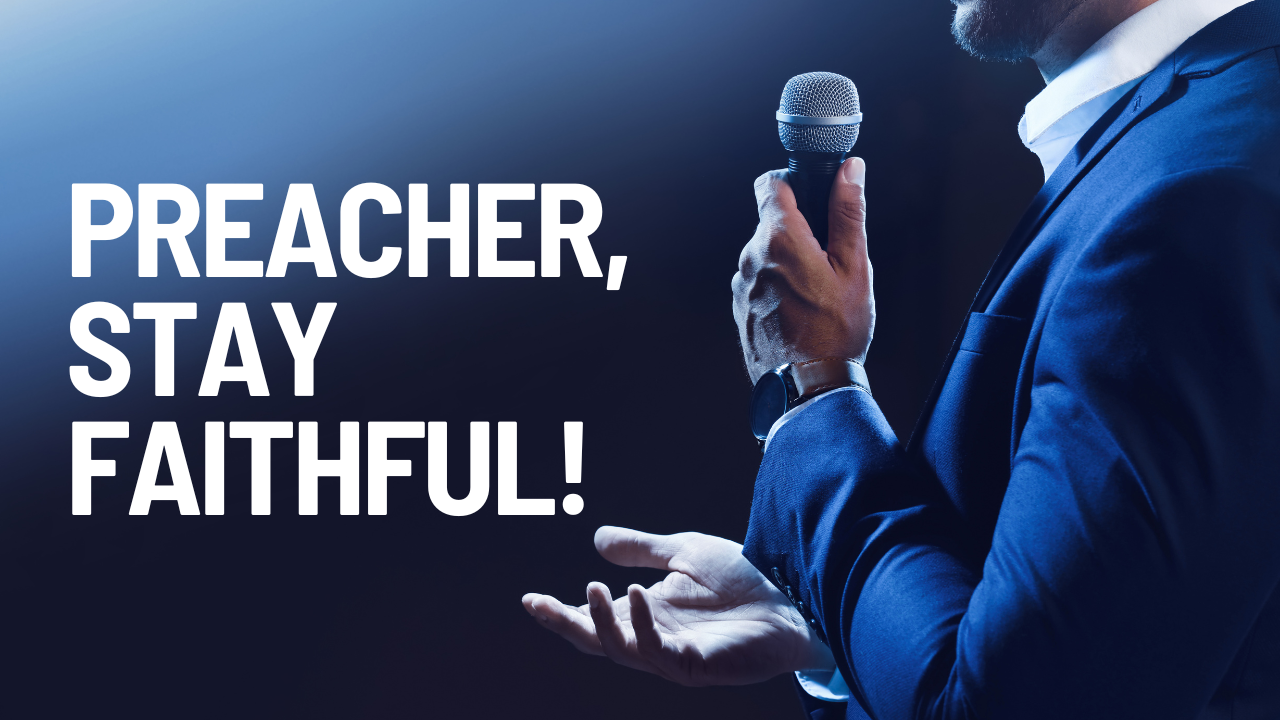How Can Preachers Stay Faithful to God's Word? A Charge to Preach the Word