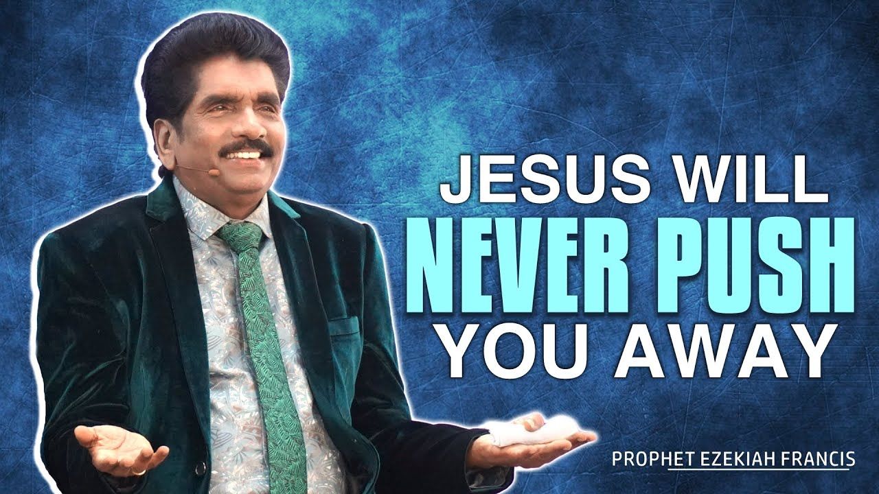 Jesus will never push you away | Prophet Ezekiah Francis ...