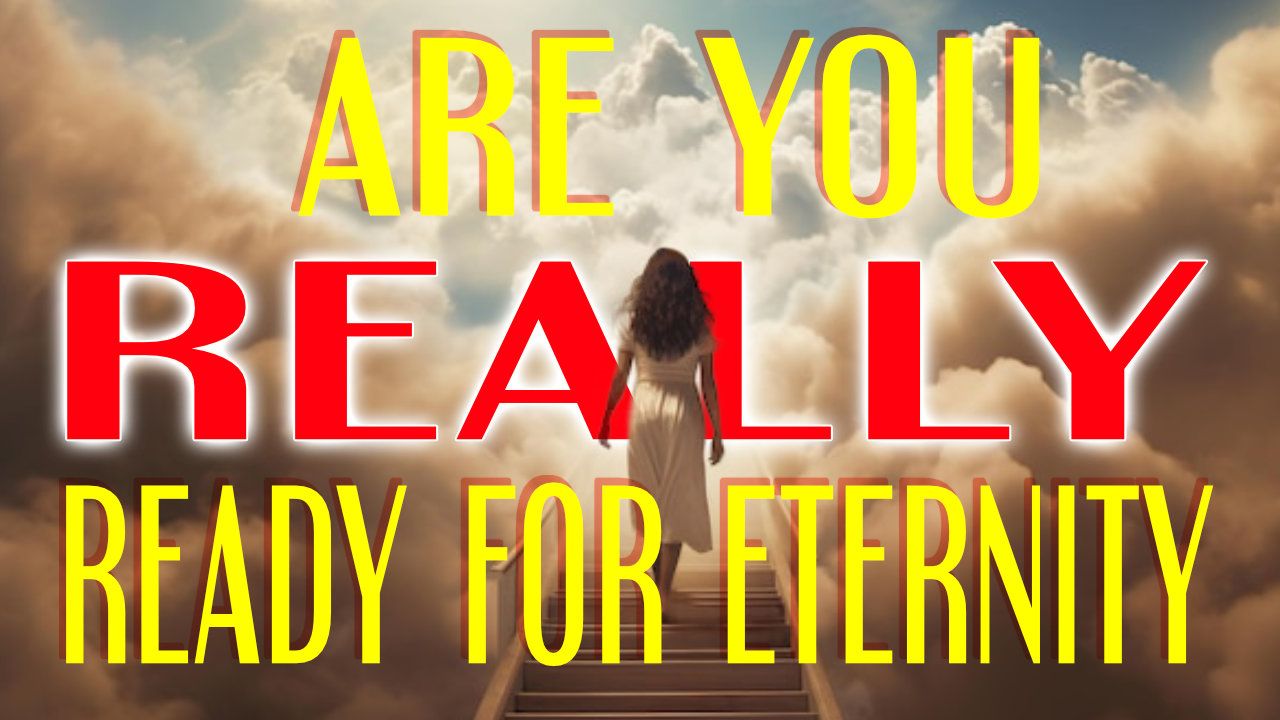 Are You REALLY Ready For Eternity - Brighteon.com
