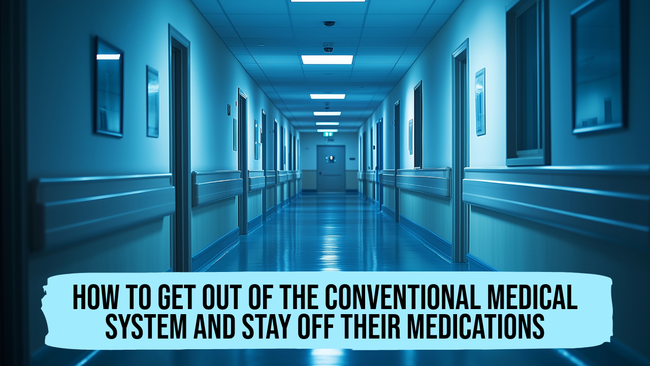 How to Get Out of the Conventional Medical System and Stay Off Their ...