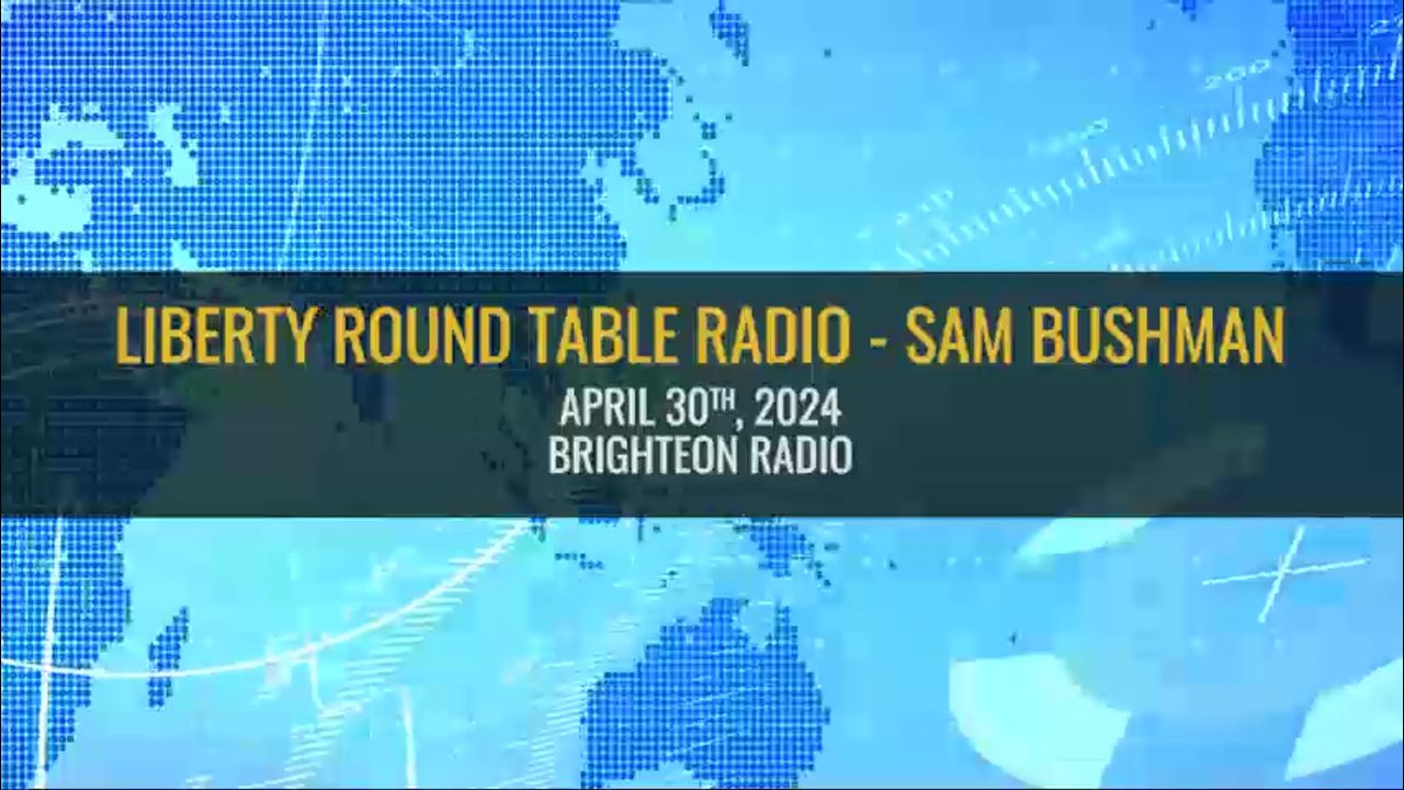 4/30/2024 Liberty Round Table Radio with Sam Bushman - Brighteon.com