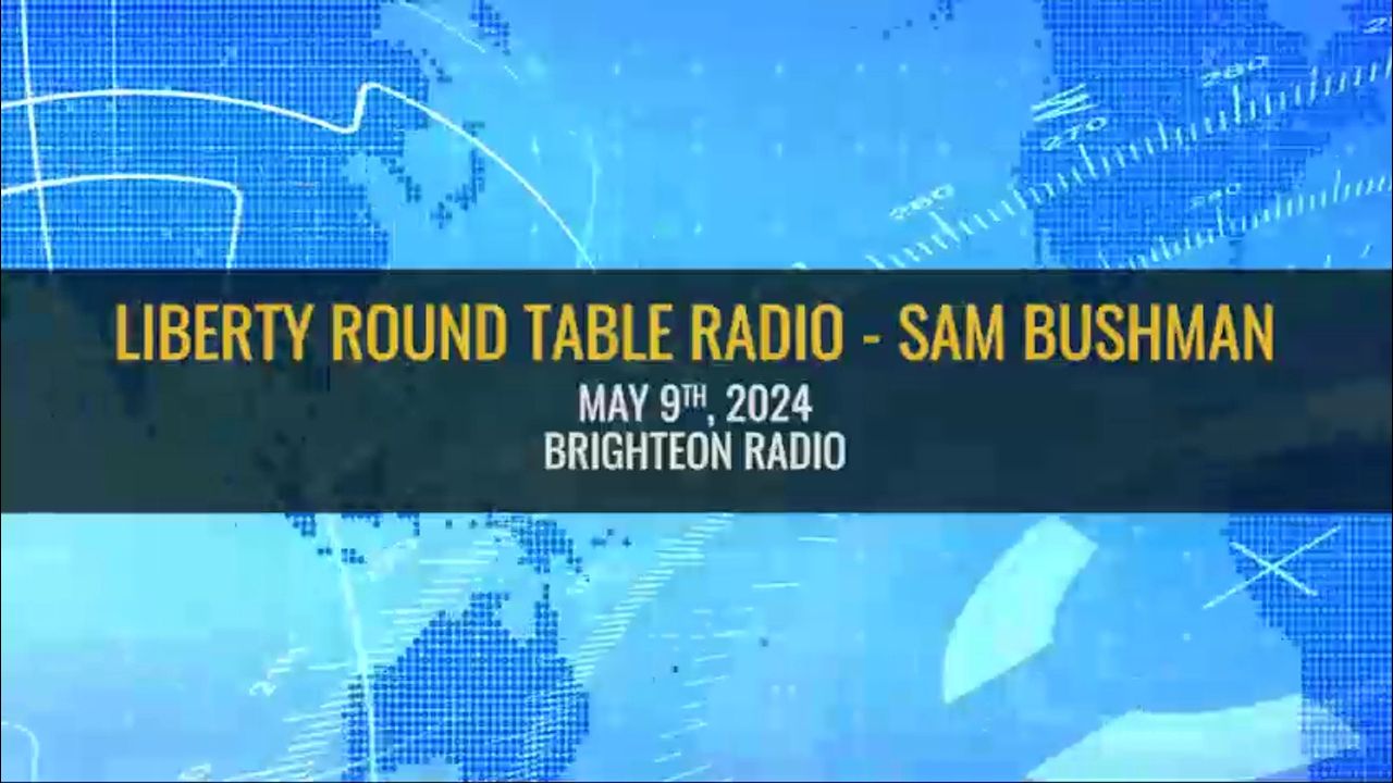 5/9/2024 Liberty Round Table Radio with Sam Bushman - Brighteon.com