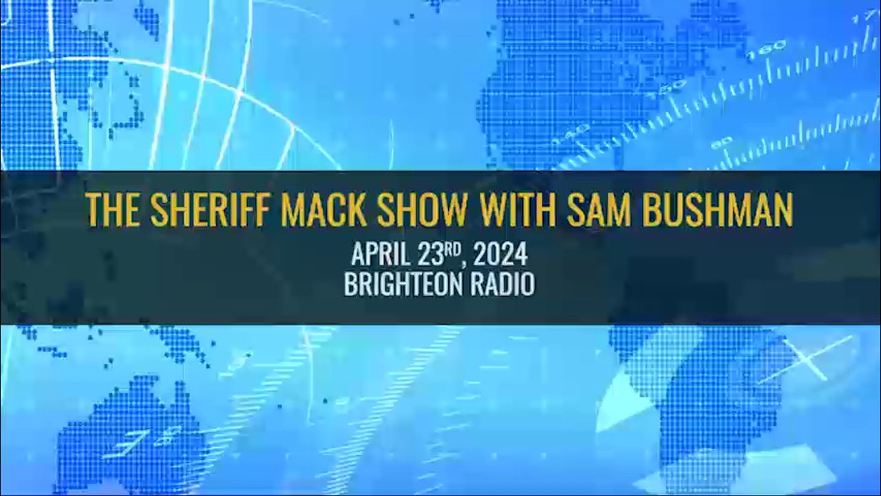 4/23/2024 The Sheriff Mack Show with Sam Bushman - Brighteon.com