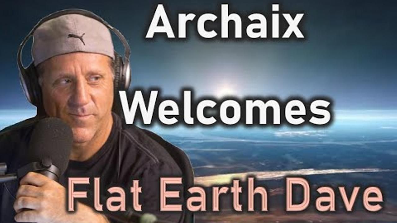 [Aug 18, 2025] Archaix Welcomes Flat Earth Dave [Archaix] - Brighteon .com